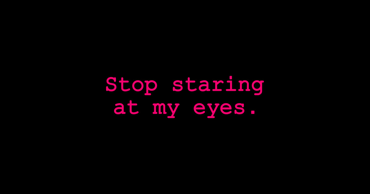 Stop staring at my eyes - Stop Staring At My Eyes - Magnet | TeePublic