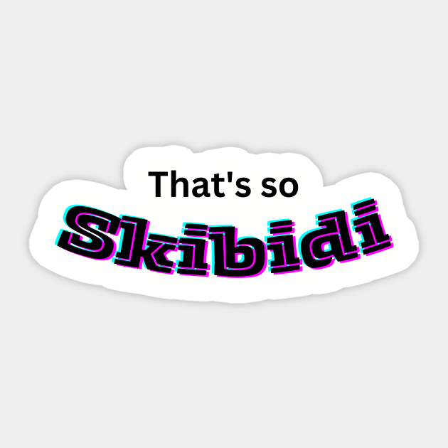 That's so skibidi - Skibidi - Sticker | TeePublic