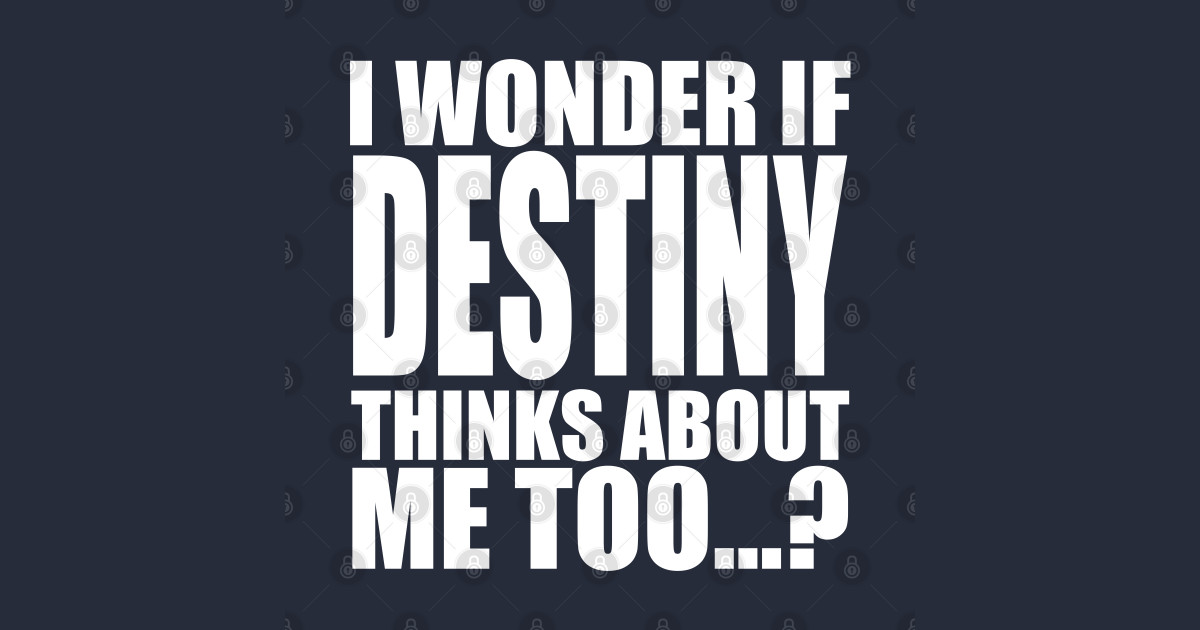 i wonder if destiny thinks about me too - I Wonder If Destiny Thinks ...