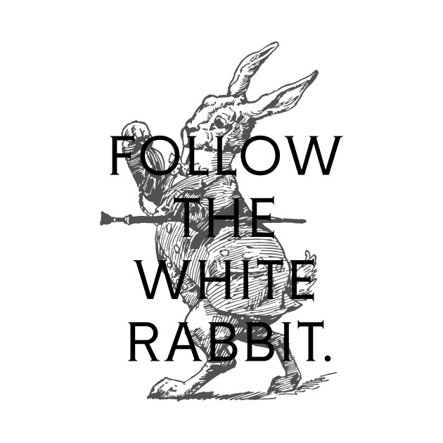 Follow the White Rabbit. - Rabbit - T-Shirt | TeePublic