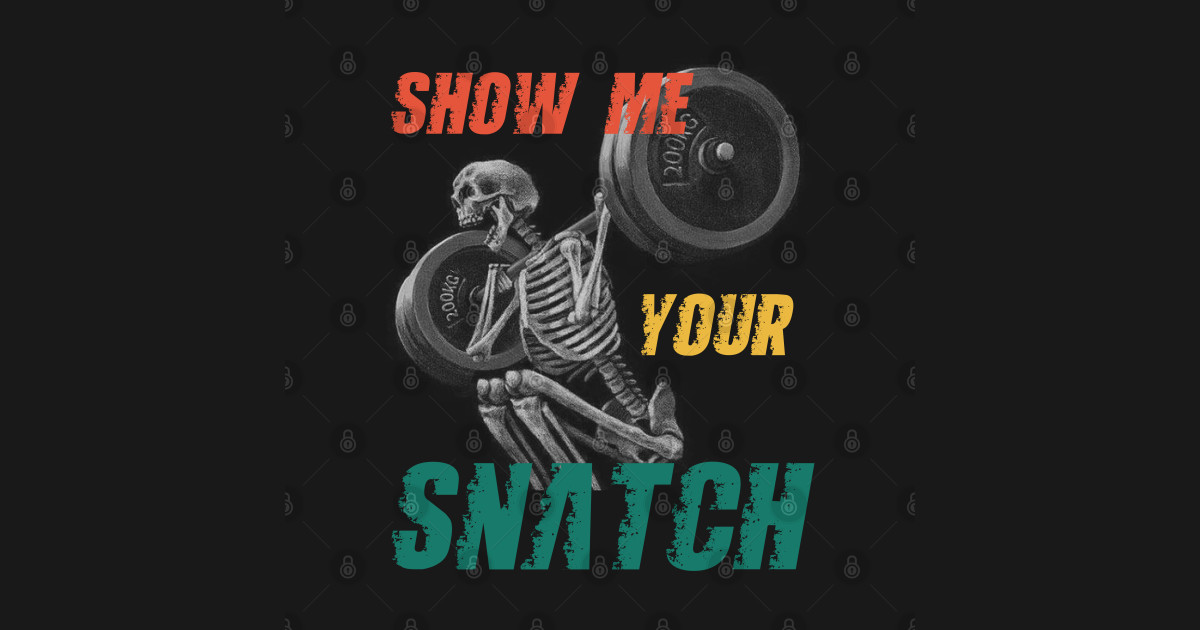Show Me Your Snatch Funny Gym Lifting Workout - Show Me Your Snatch - T ...