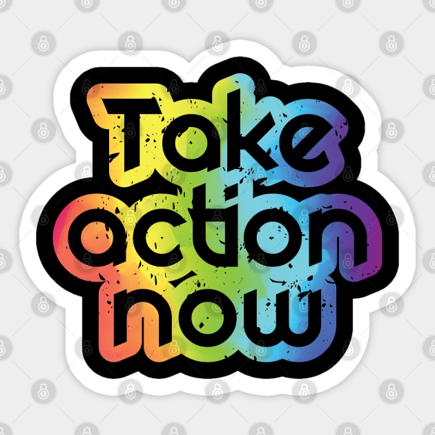 Take Action Now - Take Action - Sticker | TeePublic
