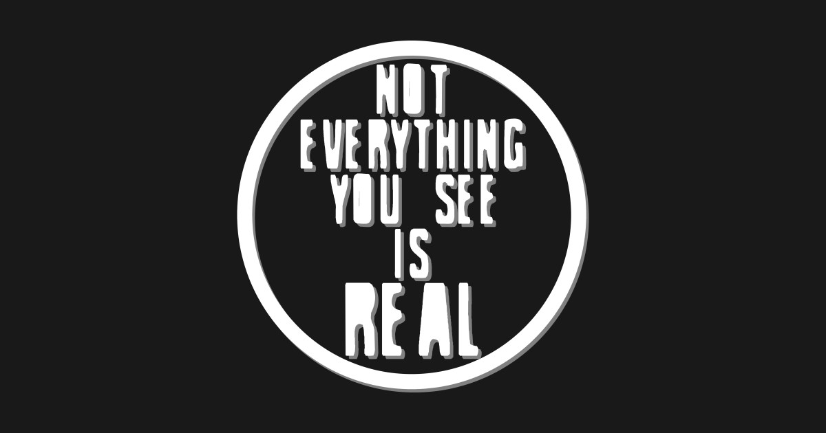 Not Everything You See is Real (inverted) - Real - T-Shirt | TeePublic