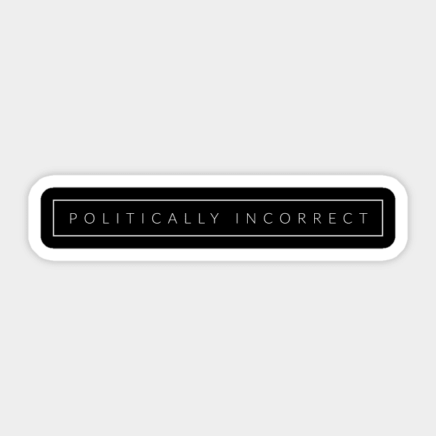 Politically Incorrect - Politically Incorrect - Sticker | TeePublic