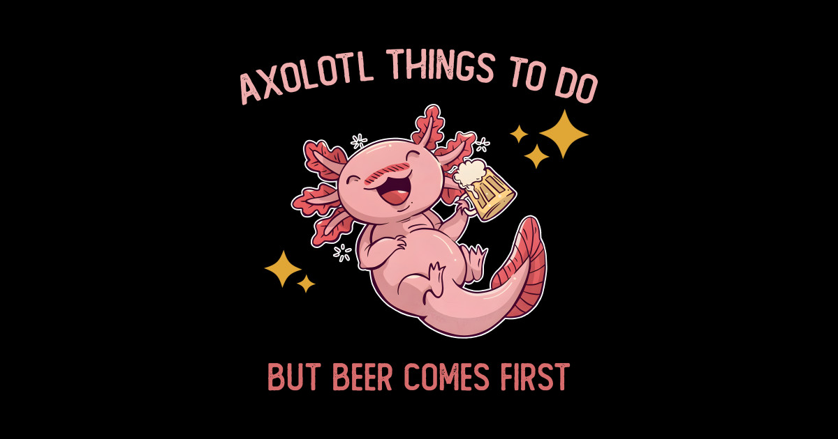 Axolotl Things Beer Comes First Axolotl Lover - Funny Quotes - Sticker ...