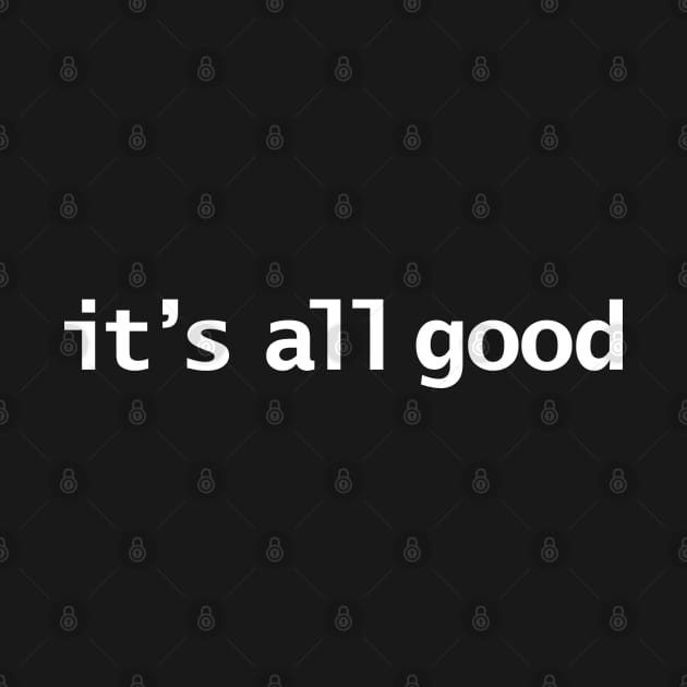 Its All Good Typography White Text - Its All Good - T-Shirt | TeePublic