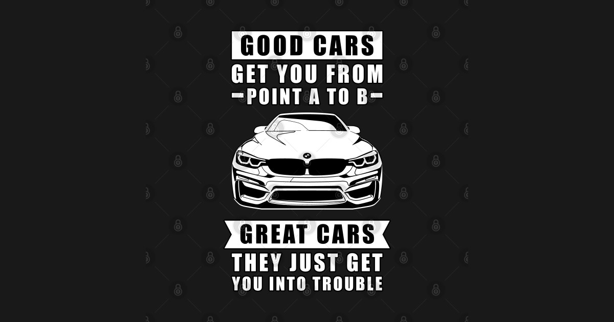 The Good Cars Get You From Point A To B, Great Cars - They Just Get You ...