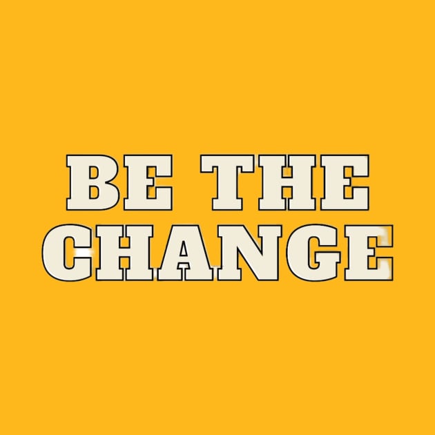 BE THE CHANGE - Be The Change - T-Shirt | TeePublic