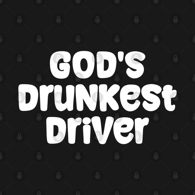 God's Drunkest Driver Meme - Gods Drunkest Driver - T-Shirt | TeePublic