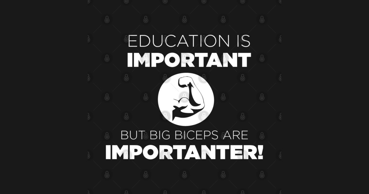 Education Is Important but Biceps are more Importanter - Fitness - T ...