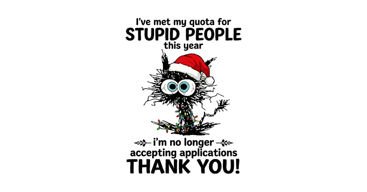 I've Met My Quota For Stupid People This Year I'm No Longer Accepting Black Cat - Ive Met My ...