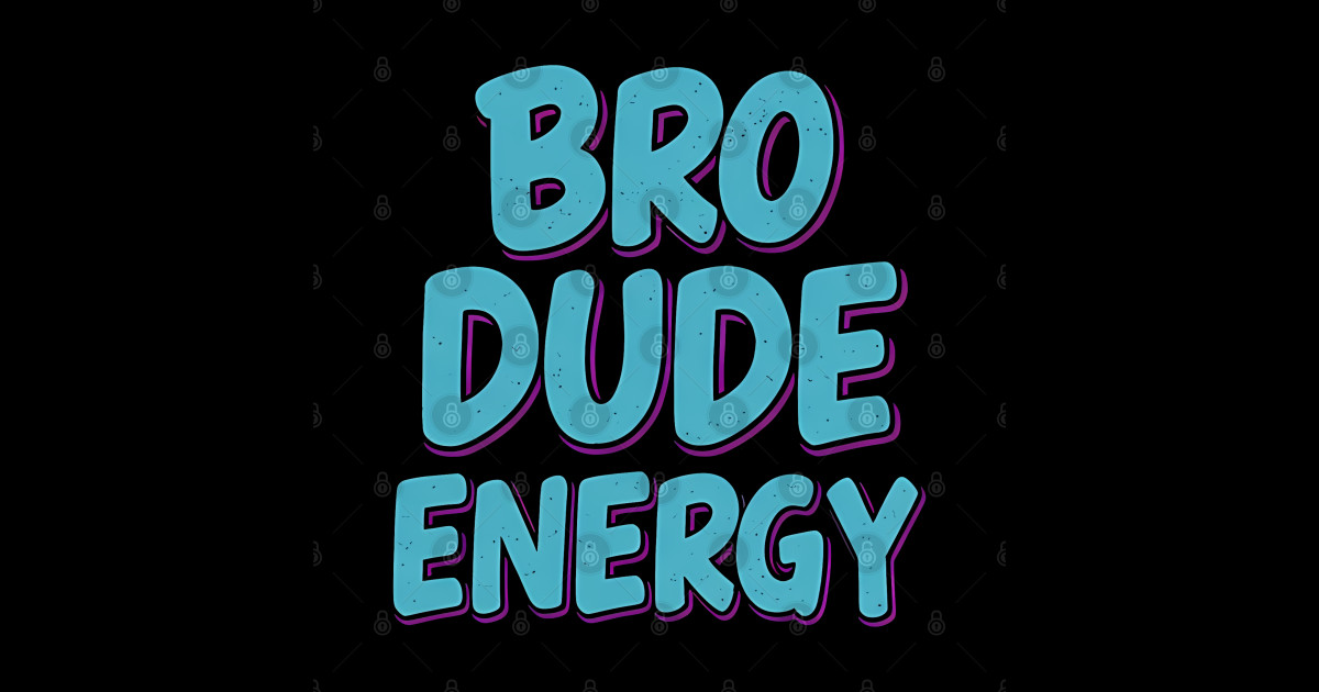 Bro Dude Energy. - Bro Dude Energy - Sticker | TeePublic