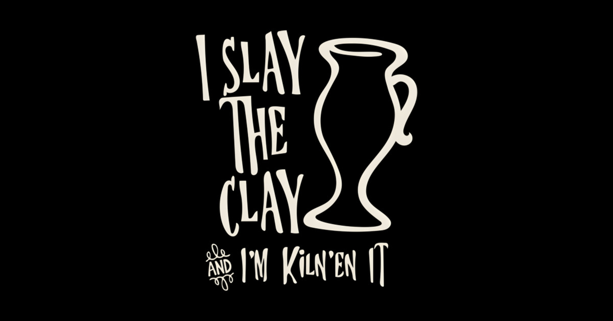 Pottery Ceramics Slay The Clay - Pottery Ceramics Humor - Phone Case ...
