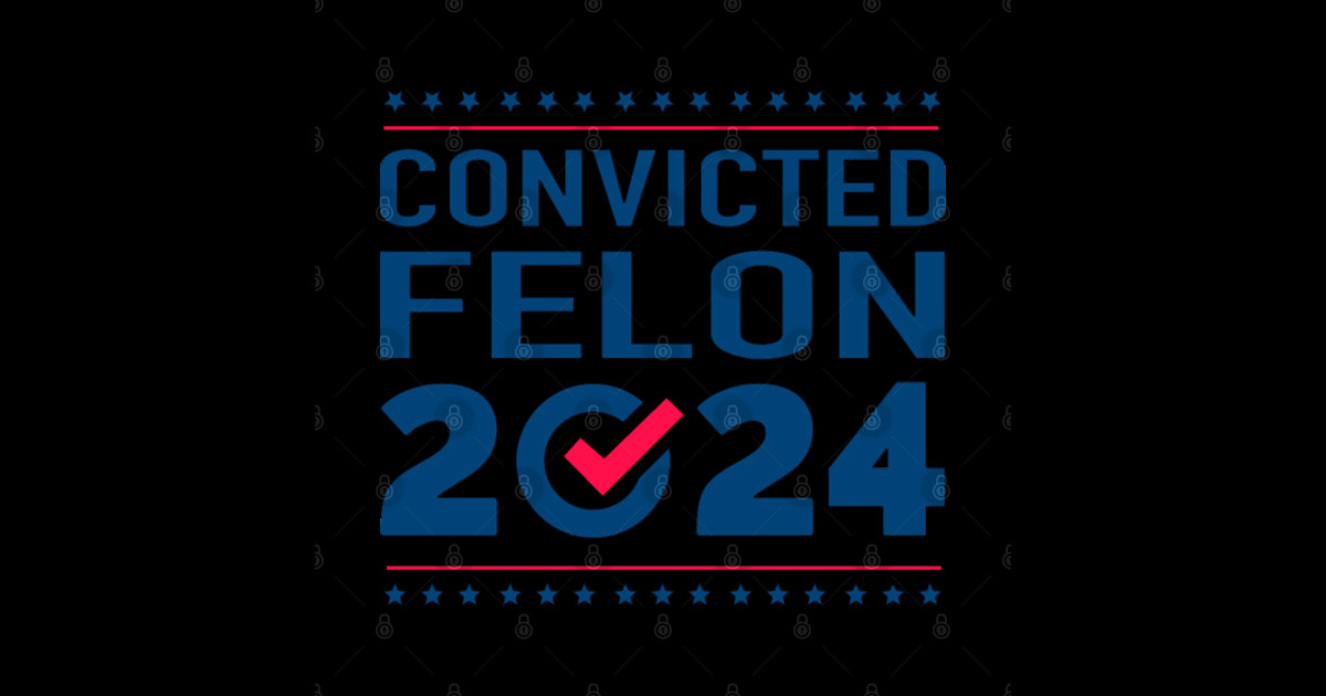 convicted felon 2024 - Convicted Felon - Sticker | TeePublic