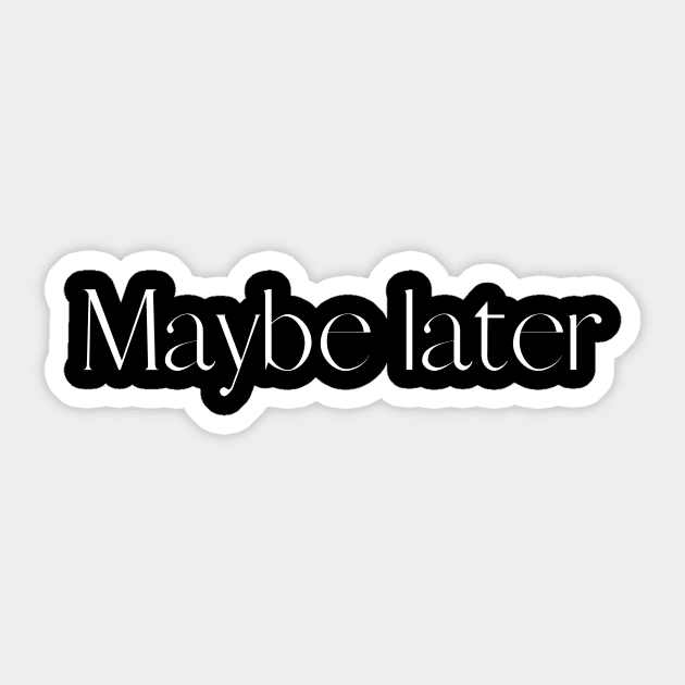 Maybe later - Maybe Later - Sticker | TeePublic