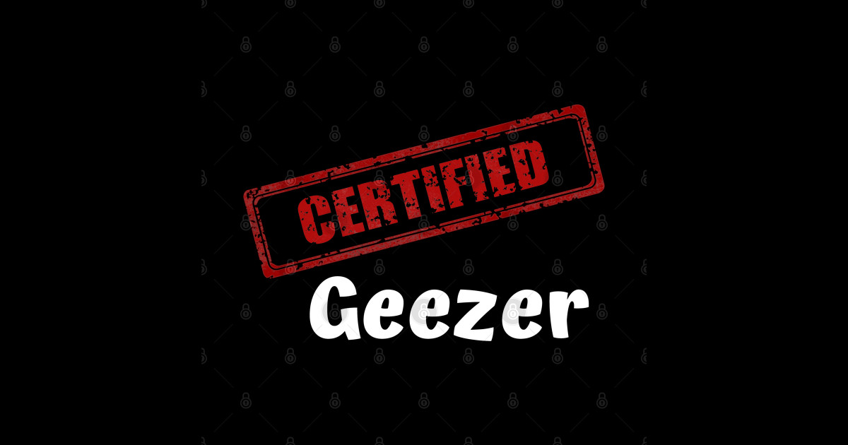 Certified Geezer - Geezer - T-Shirt | TeePublic