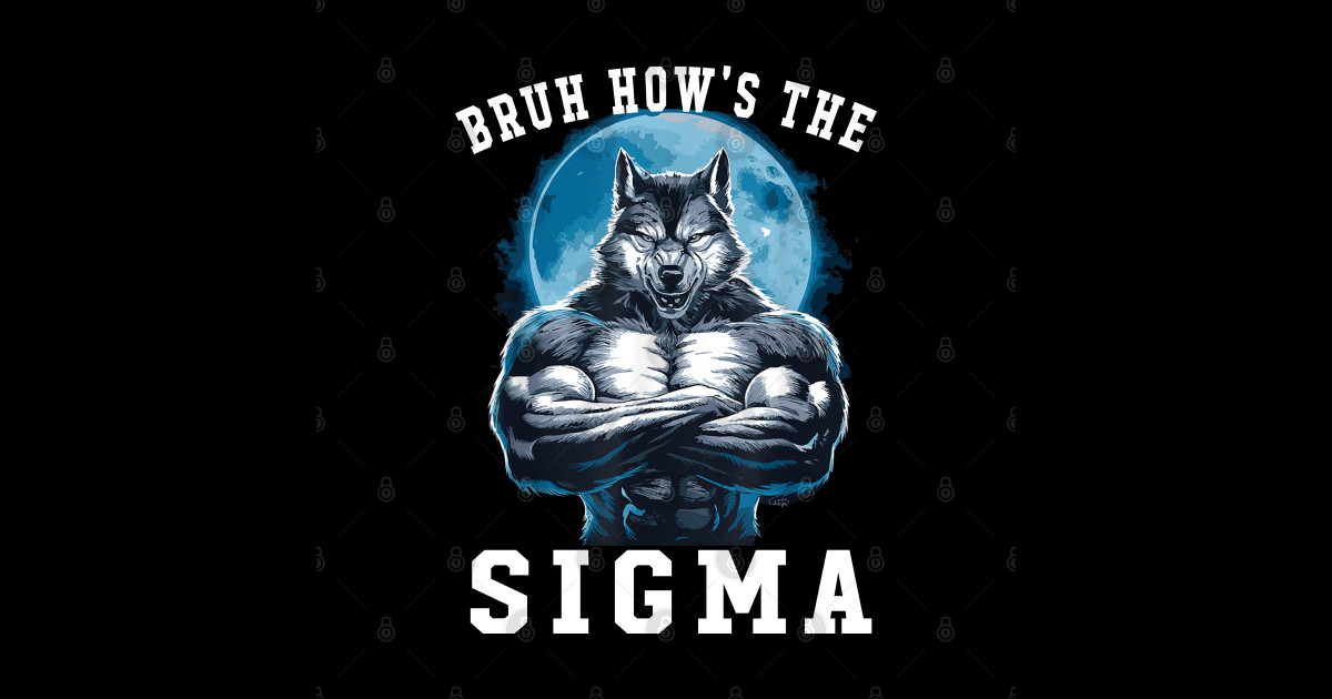 Bruh Hows The Sigma Funny Meme Alpha Wolf Retro Humor Joke - Bruh Hows ...