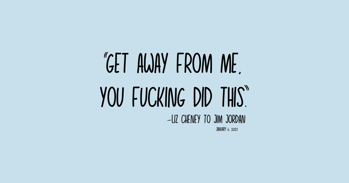 Liz Cheney to Jim Jordan - Liz Cheney - T-Shirt | TeePublic