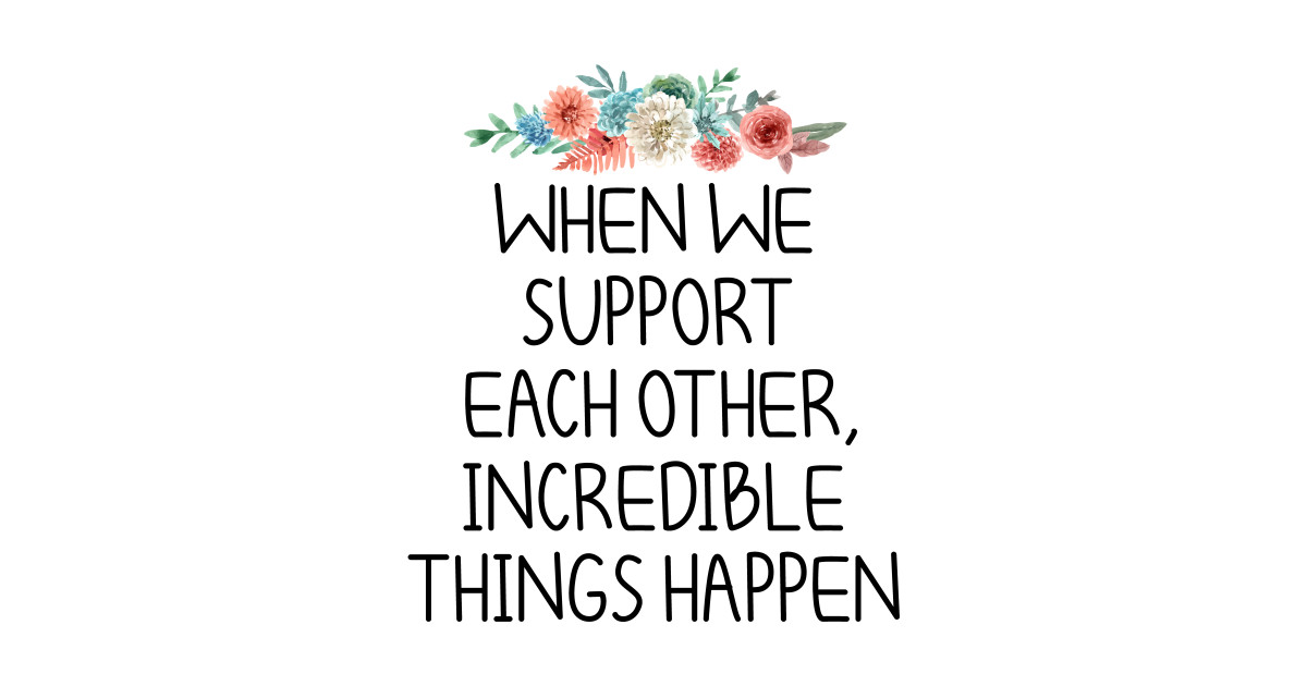 When We Support Each Other, Incredible Things Happen, Inspirational ...