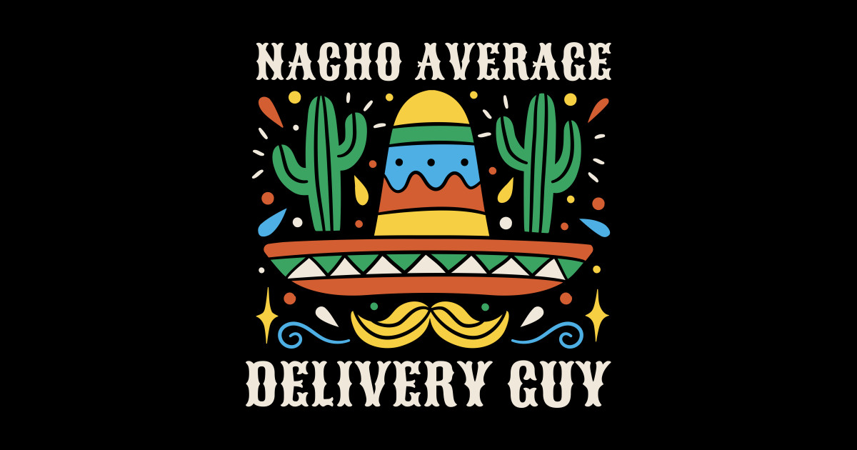 Funny Nacho Average Delivery Guy - Nacho Average - Sticker | TeePublic