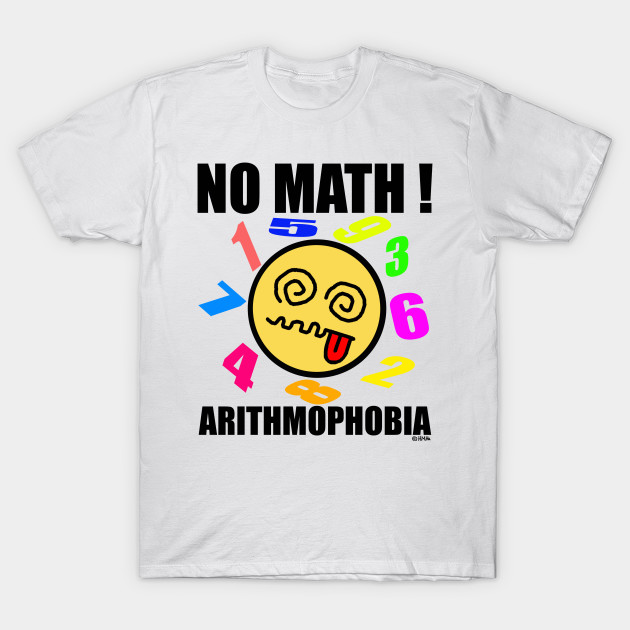 No math! Arithmophobia - Math - T-Shirt | TeePublic