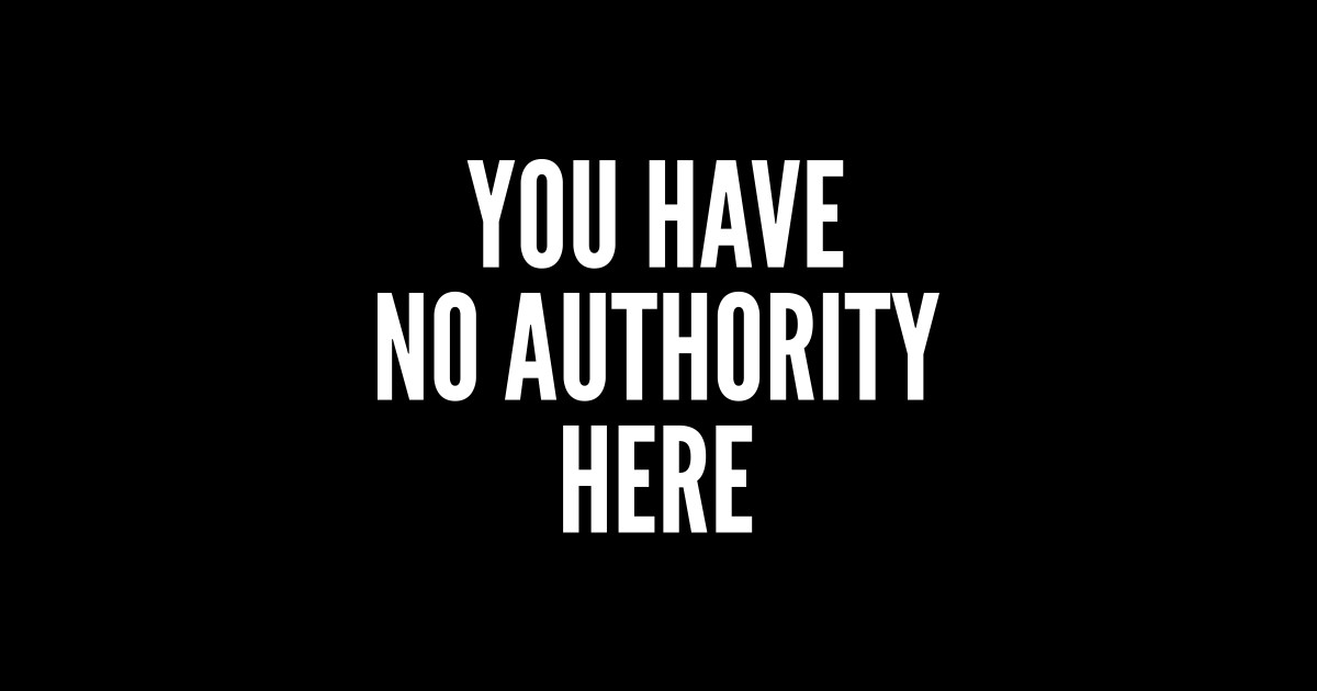 You have no authority here - You Have No Authority Here - Sticker ...