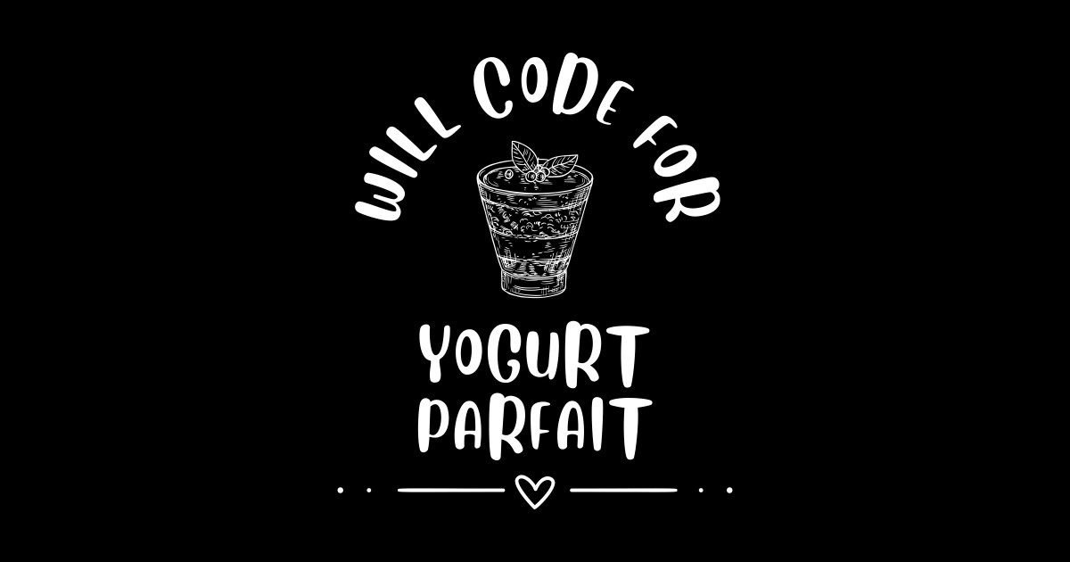 Will Code For Yogurt Parfait - Graphic Food - Programmer - Sticker ...
