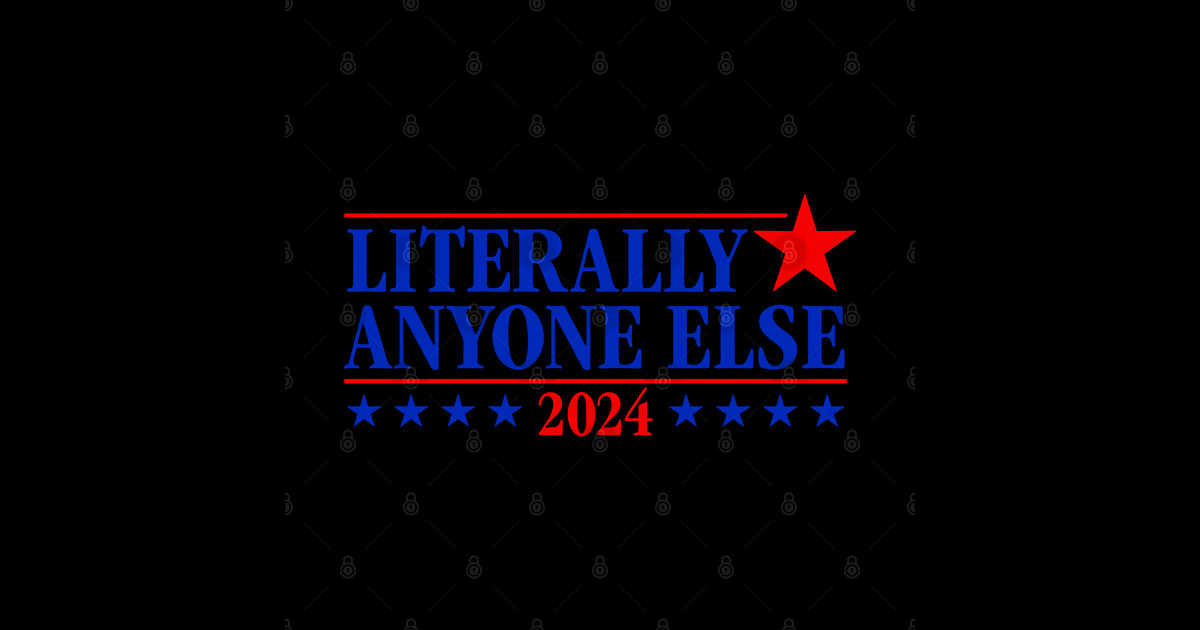 Literally Anyone Else 2024 - Election 2024 - Sticker | TeePublic