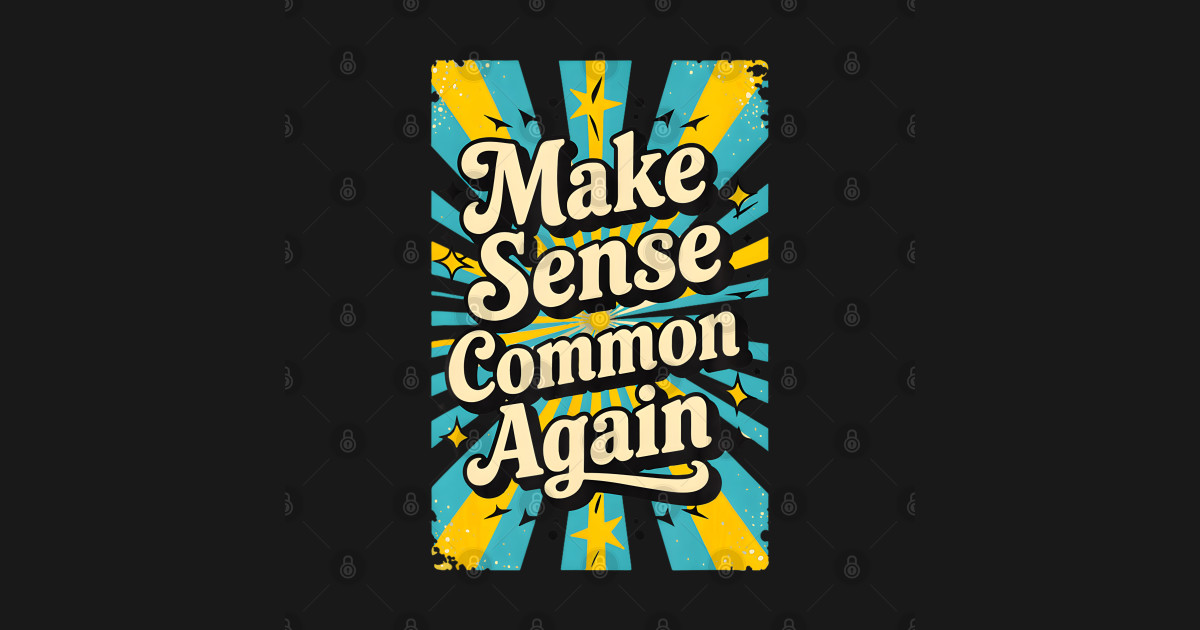 Make Sense Common Again - Common Sense Movement - T-Shirt | TeePublic