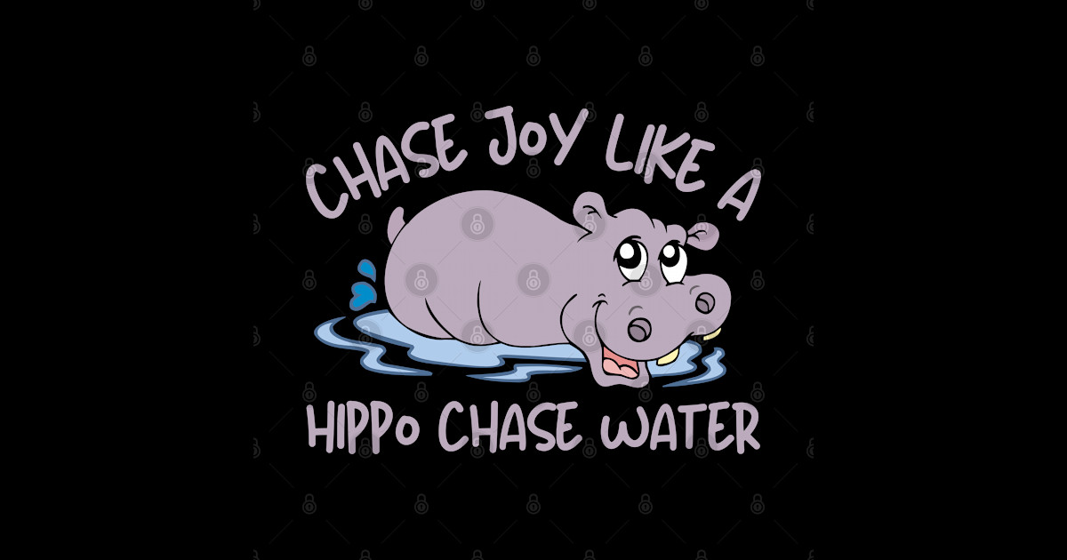 Chase Joy Like A Hippo Chase Water - Funny Hippo - Posters and Art ...