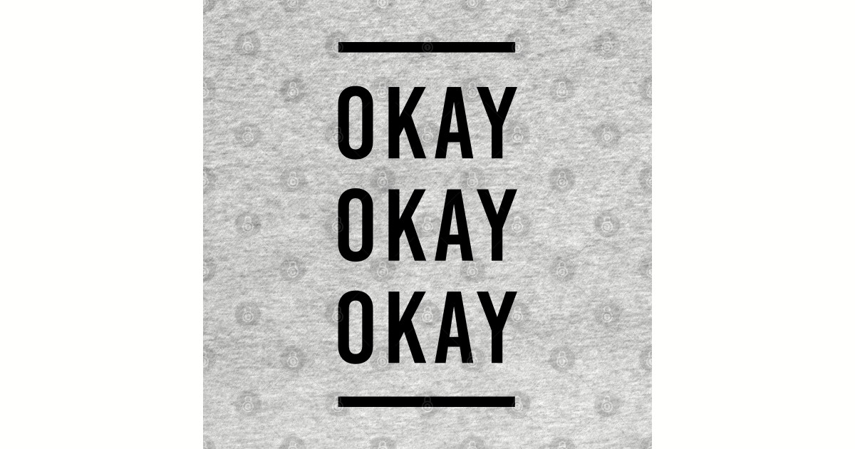 Okay. Okay. Okay. (Black Font) - Quotes - T-Shirt | TeePublic