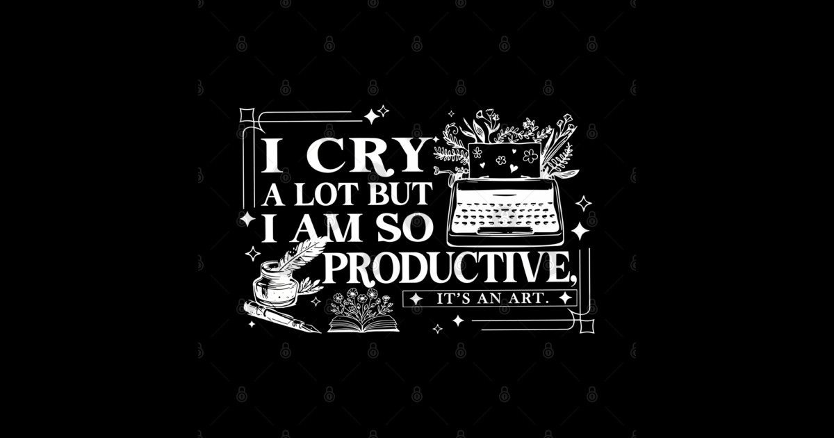 I Cry A Lot But I Am So Productive Quote - Cry A Lot - Sticker | TeePublic