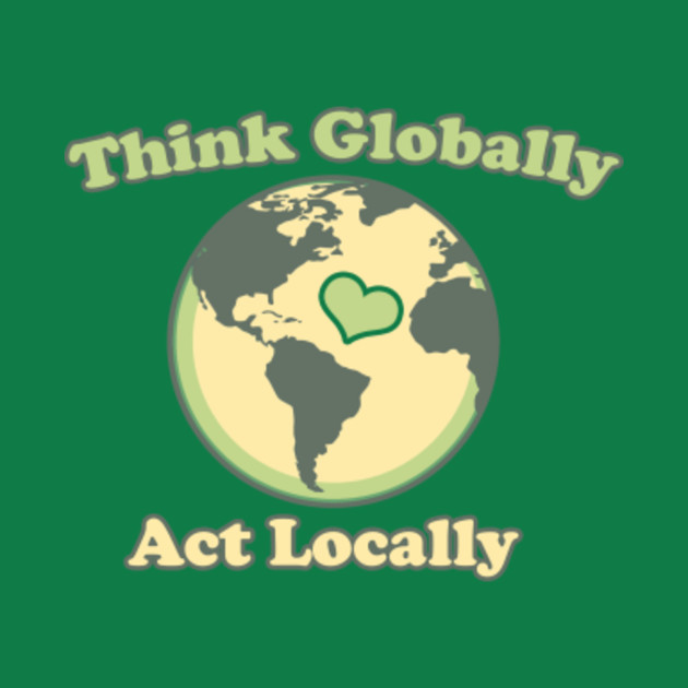 Think globally act locally - Think Globally Act Locally - T-Shirt ... Think globally act locally - Think Globally Act Locally - T-Shirt ...