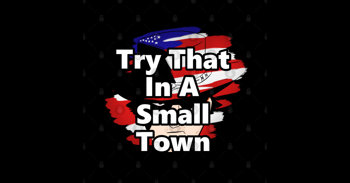 Try That In A Small Town - Try That In A Small Town - Posters and Art ...