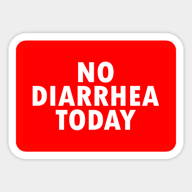 No Diarrhea Today - Diarrhea - Sticker | TeePublic