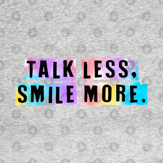 Talk less, smile more. - Talk Less Smile More - Long Sleeve T-Shirt ...