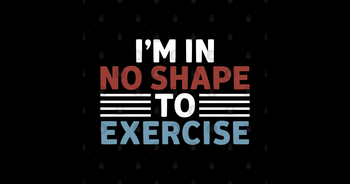 I'm In No Shape To Exercise Funny Workout - Funny Quotes Gift - Sticker ...