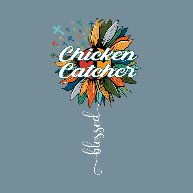 Blessed Chicken Catcher - Chicken Catcher - T-Shirt sold by Duddog ...