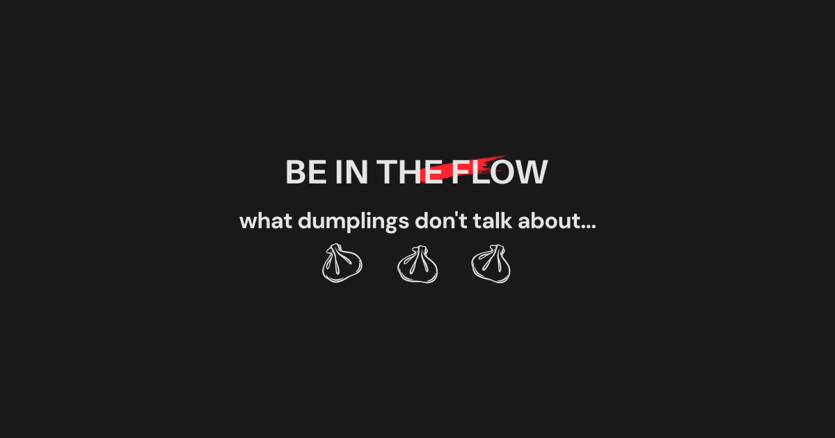 Be in the Flow - Dumpling Deconstruction (Black Ed.) - Sarcasm - T ...