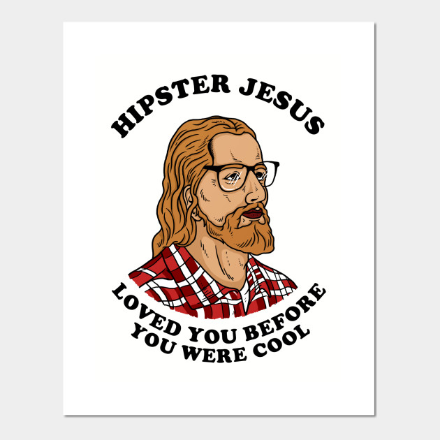 Hipster Jesus Loved You Before You Were Cool - Hipster - Posters and ...
