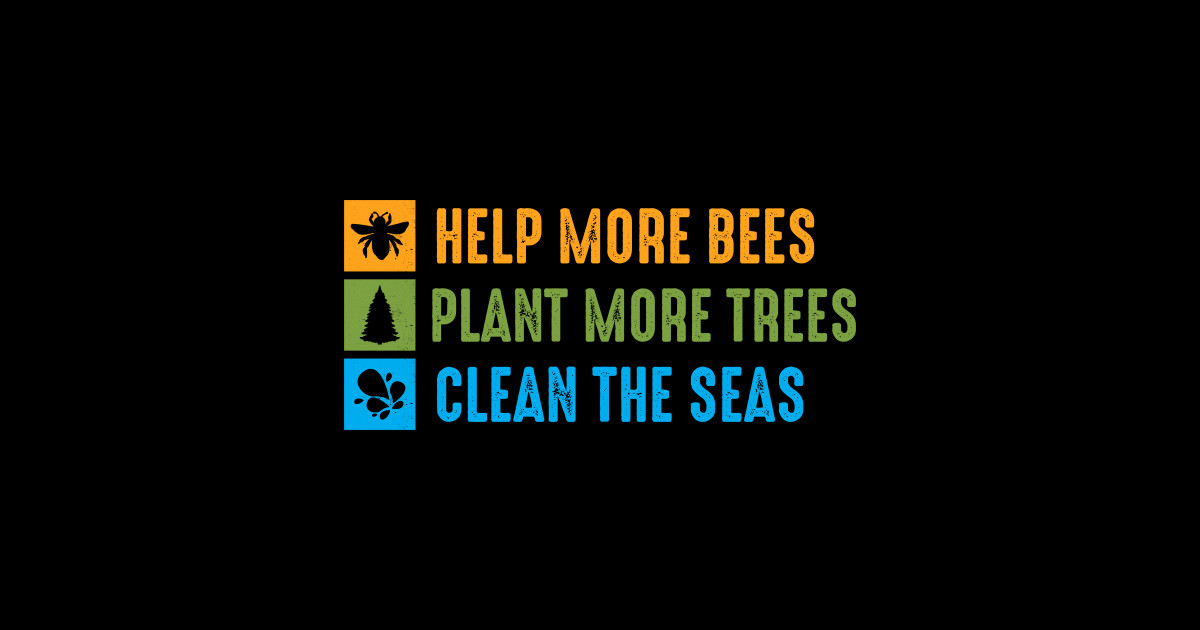 Help More Bees, Plant More Trees, Clean The Seas - Environmental ...