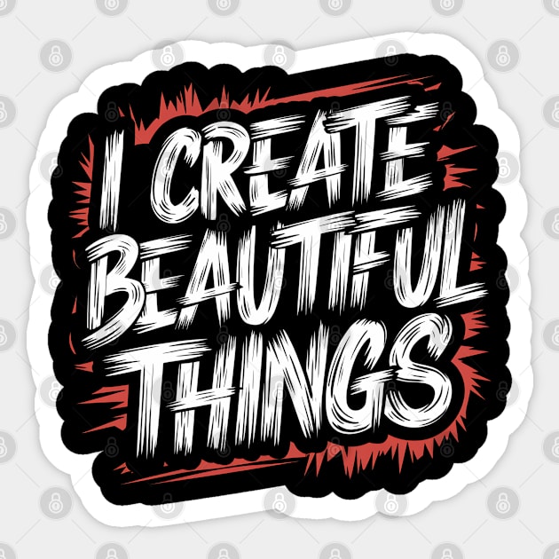 I Create Beautiful Things - Create Your Own - Sticker | TeePublic
