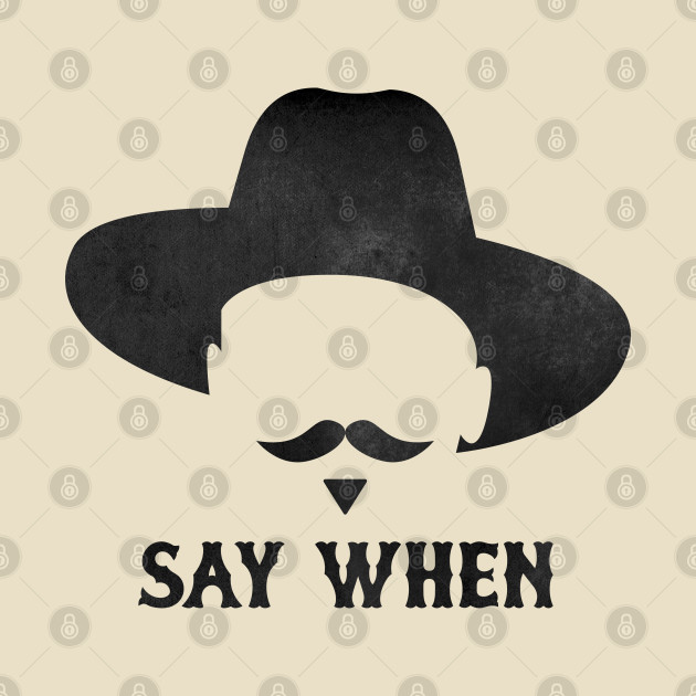 SAY WHEN - Doc Holiday - T-Shirt | TeePublic