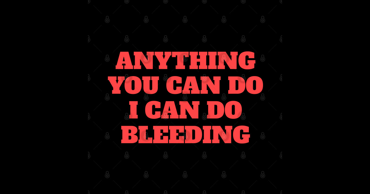 Anything You Can Do I Can Do Bleeding - Feminists - T-Shirt | TeePublic