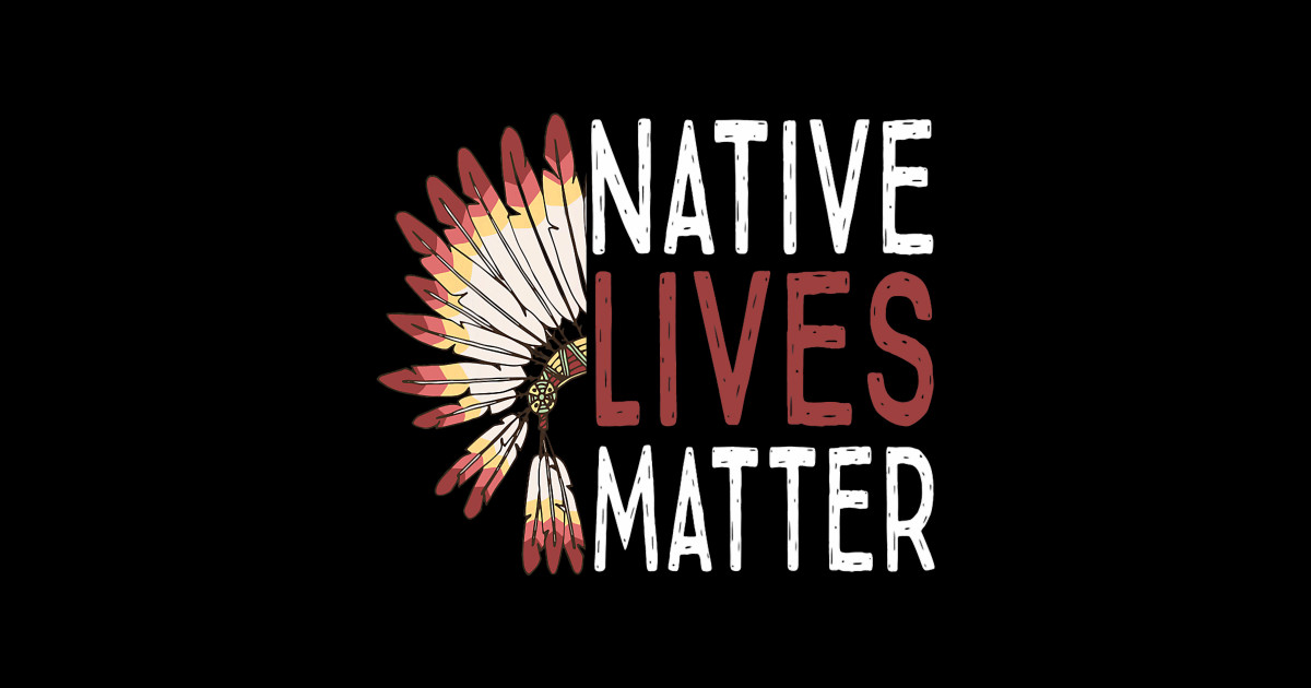 Indigenous People Lives Matter Indigenous Native American 1 - Native ...
