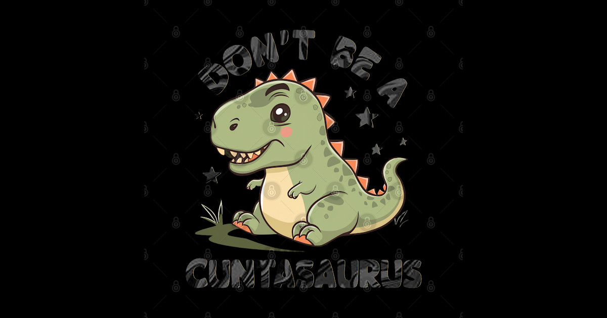 don't be a cuntasaurus - Dont Be A Cuntasaurus - Sticker | TeePublic
