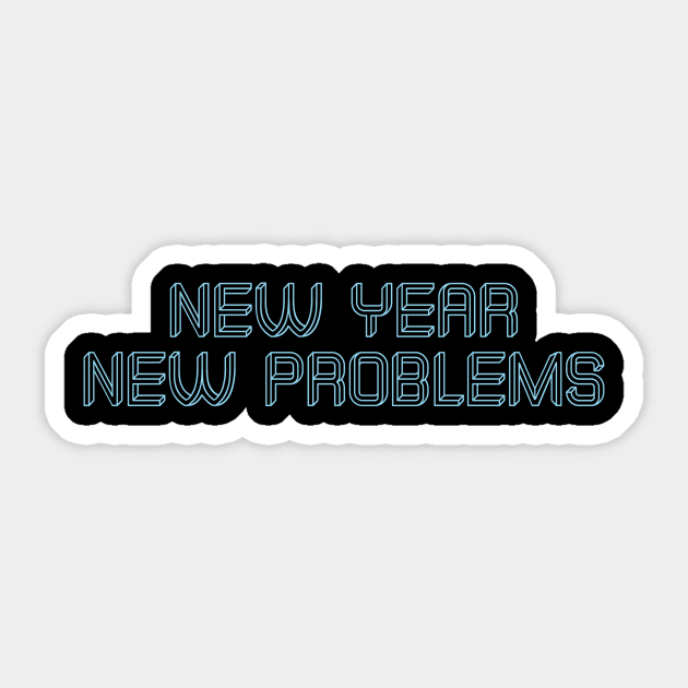 New year new problems quotes - Quotes - Sticker | TeePublic