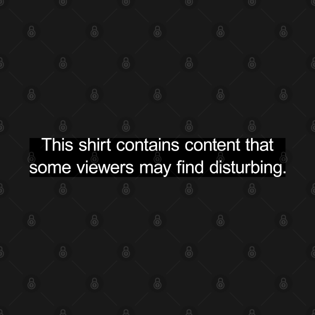 Warning: This Shirt Contains Content that Some Viewers May Find ...