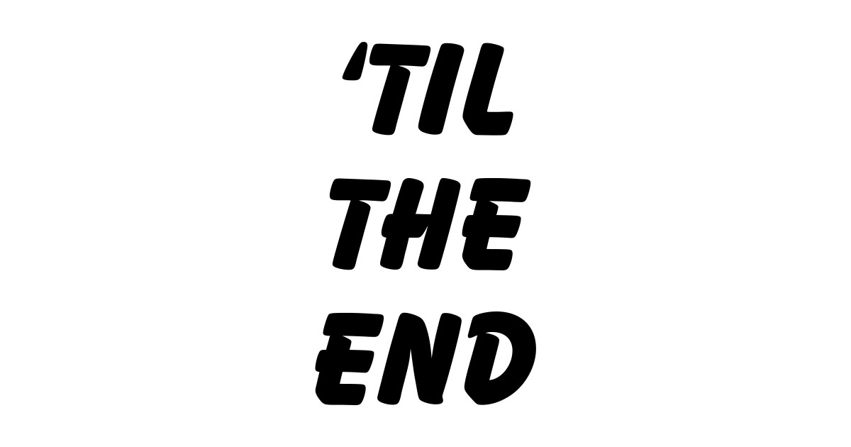 'TIL THE END - Minimal statement wear - Til The End - T-Shirt | TeePublic