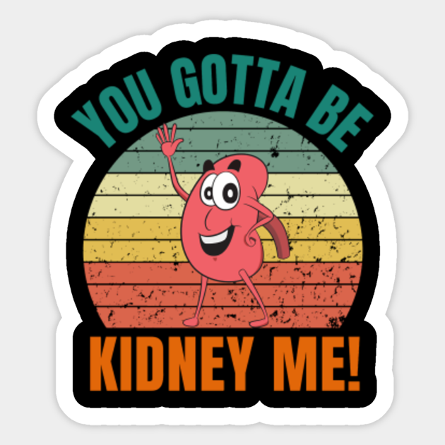 Kidney Funny Pun for a Kidney Donor You Gotta Be Kidney Me! - Kidney ...